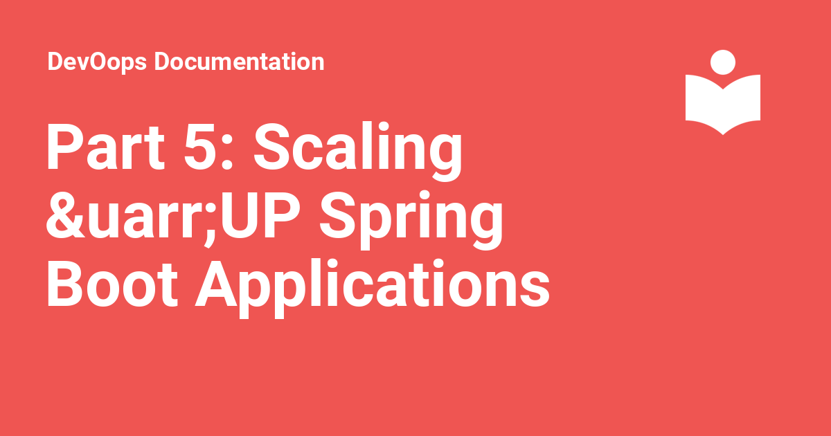 Part 5: Scaling ↑UP Spring Boot Applications - DevOops Documentation